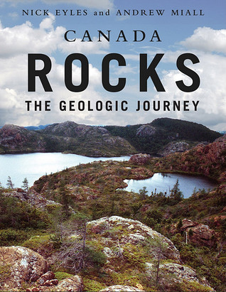 Canada Rocks: The Geologic Journey by Nick Eyles | Goodreads