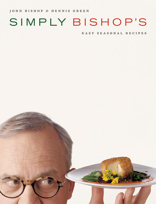 Simply Bishop's: Easy Seasonal Recipes by John Bishop | Goodreads