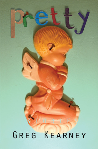 Pretty: Stories by Greg Kearney | Goodreads