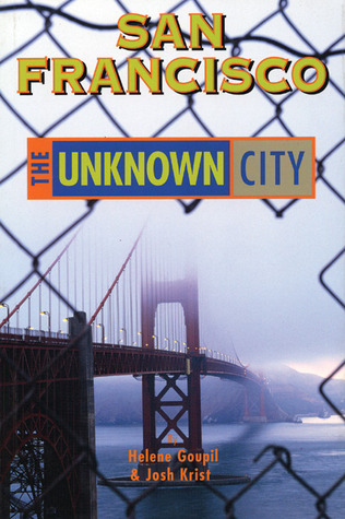 San Francisco: The Unknown City by Helene Goupil | Goodreads