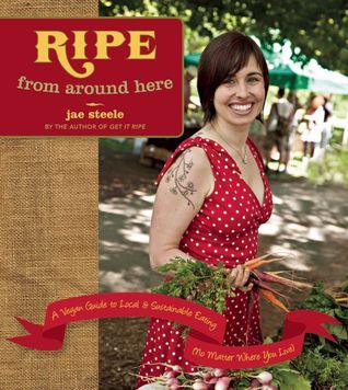 Ripe from Around Here: A Vegan Guide to Local and Sustainable Eating by ...