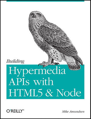 Building Hypermedia APIs with HTML5 and Node: Creating Evolvable Hypermedia Applications by Mike ...
