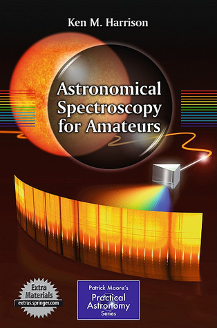 Astronomical Spectroscopy for Amateurs by Ken M. Harrison | Goodreads