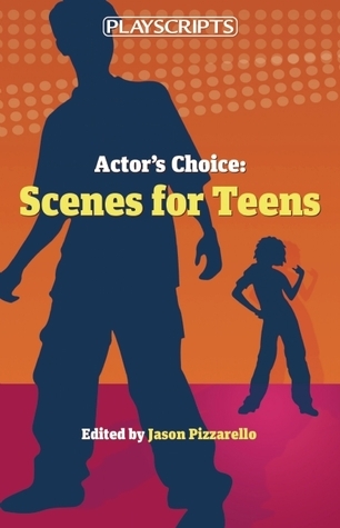 Actor's Choice: Scenes for Teens by Jason Pizzarello | Goodreads