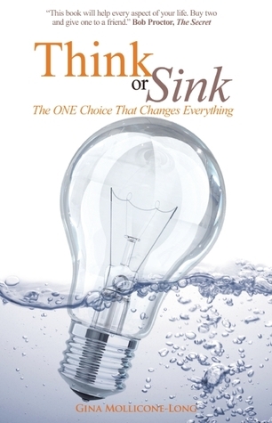 Think or Sink: The One Choice That Changes Everything by Gina Mollicone ...
