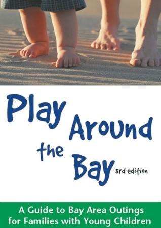 Play Around the Bay: A Guide to Bay Area Outings for Families with ...