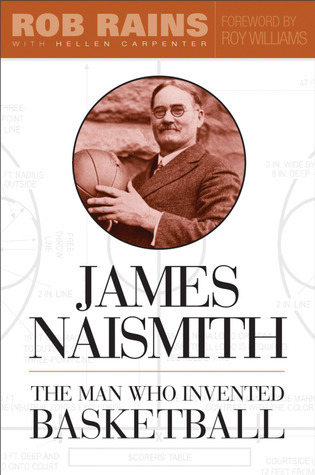 James Naismith: The Man Who Invented Basketball by Rob Rains | Goodreads