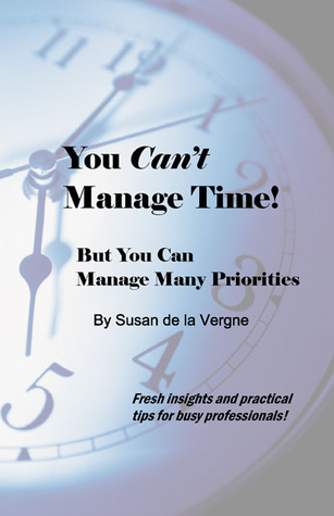 You Can't Manage Time: But You Can Manage Many Priorities by Susan de ...