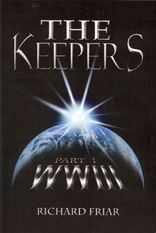 The Keepers: Part 1: WWIII by Richard Friar | Goodreads