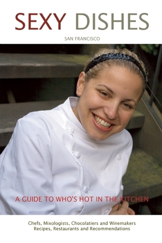 Sexy Dishes: A Guide to Who's Hot in the Kitchen, San Francisco Edition ...