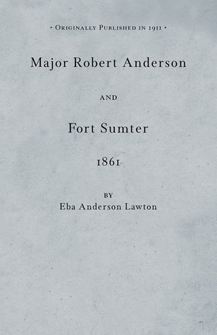 Major Robert Anderson at Fort Sumter by Eba Anderson Lawton | Goodreads