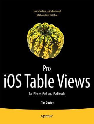 Pro iOS Table Views: for iPhone, iPad, and iPod touch by Tim Duckett | Goodreads