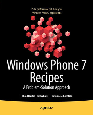 Windows Phone 7 Recipes: A Problem-Solution Approach by Fabio Claudio Ferracchiati | Goodreads