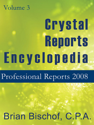 Crystal Reports Encyclopedia Volume 3: Professional Reports 2008 by ...