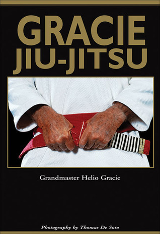 Gracie Jiu Jitsu The Master Text By Helio Gracie Goodreads