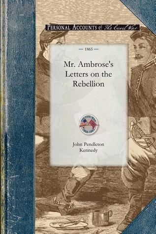 Mr. Ambrose's Letters on the Rebellion by John Pendleton Kennedy ...