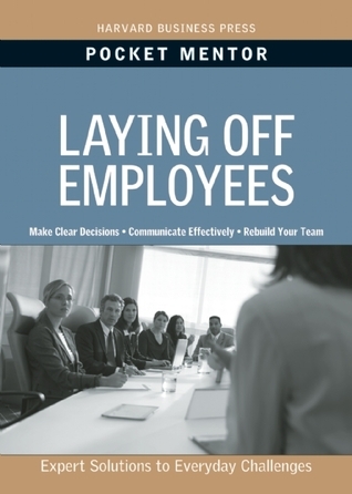 Laying Off Employees (Pocket Mentor) by Harvard Business Review | Goodreads