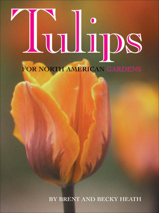 Tulips: For North American Gardens by Becky Heath | Goodreads