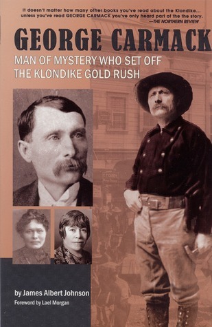 George Carmack Man of Mystery Who Set off the Klondike Gold Rush by ...