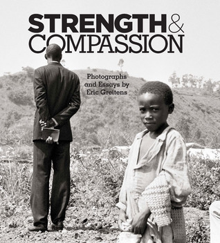Strength & Compassion: Photographs and Essays by Eric Greitens | Goodreads
