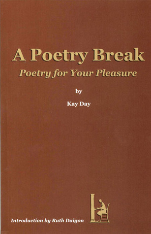 A Poetry Break: Poetry for Your Pleasure by Kay Day | Goodreads