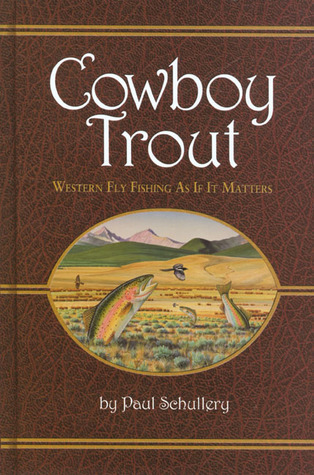 Cowboy Trout: Western Fly Fishing As If It Matters by Paul Schullery ...