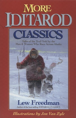 More Iditarod Classics: Tales of the Trail from the Men & Women Who ...