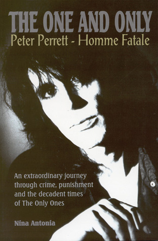 The One and Only: Peter Perrett, Homme Fatale by Nina Antonia | Goodreads