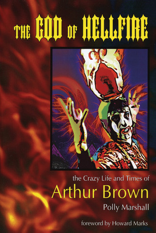 The God Of Hellfire: The Crazy Life And Times Of Arthur Brown by Polly ...