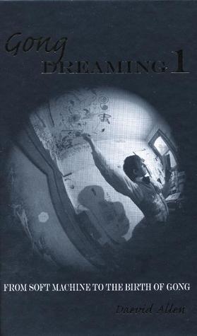 Gong Dreaming 1: From Soft Machine to the Birth of Gong by Daevid Allen ...