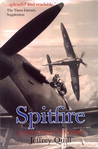 Spitfire - A Test Pilot's Story by Jeffrey Quill | Goodreads