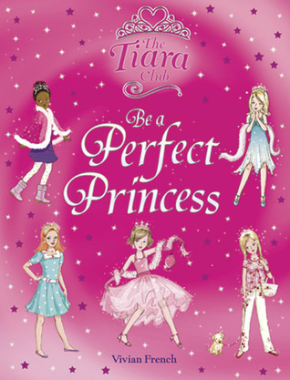 Be a Perfect Princess (The Tiara Club) by Vivian French | Goodreads