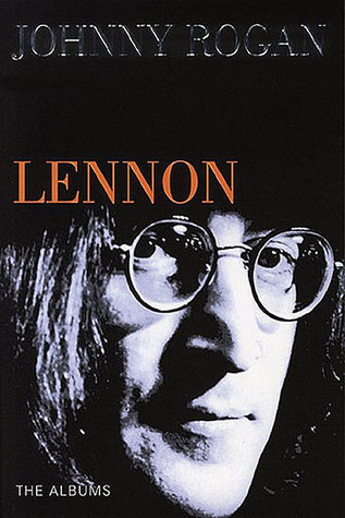 Lennon: The Albums by Johnny Rogan | Goodreads