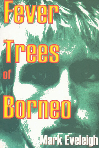 Fever Trees of Borneo by Mark Eveleigh | Goodreads