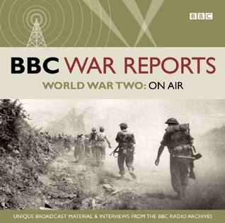 BBC War Reports: World War Two: On Air by Mark Jones | Goodreads