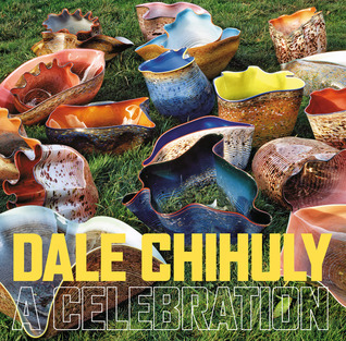 Dale Chihuly: A Celebration by Dale Chihuly | Goodreads