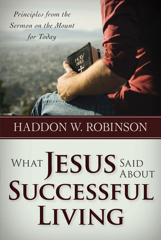 What Jesus Said About Successful Living by Haddon W. Robinson | Goodreads