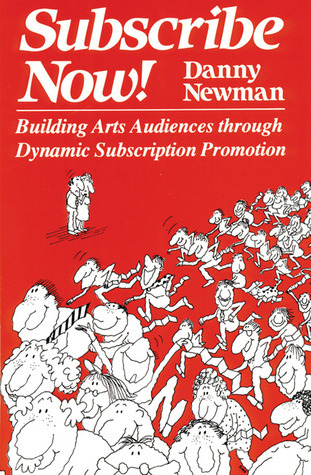 Subscribe Now!: Building Arts Audiences Through Dynamic Subscription ...