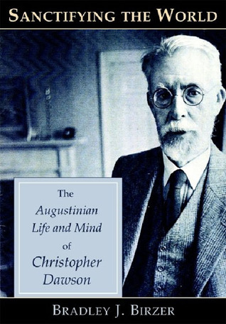 Sanctifying the World: The Augustinian Life and Mind of Christopher ...