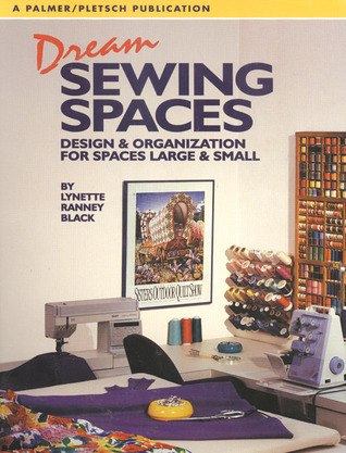 Dream Sewing Spaces: Design & Organization for Spaces Large and Small ...