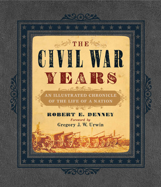 The Civil War Years: An Illustrated Chronicle of the Life of a Nation ...
