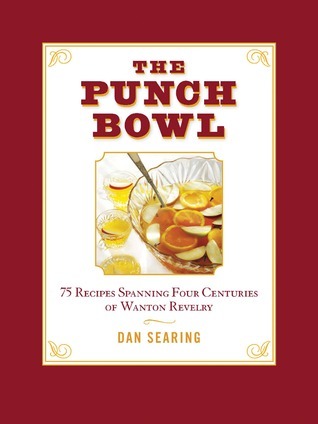 The Punch Bowl: 75 Recipes Spanning Four Centuries of Wanton Revelry by ...