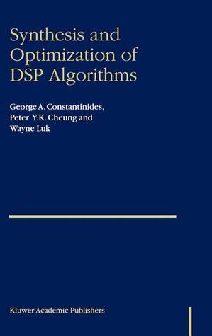Synthesis and Optimization of DSP Algorithms by George Constantinides | Goodreads