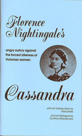 Cassandra: Florence Nightingale's Angry Outcry Against the Forced ...