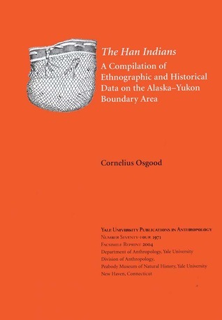The Han Indians: A Compilation of Ethnographic & Historical Data on the ...
