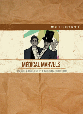 Medical Marvels (Mysteries Unwrapped) by George E. Stanley | Goodreads