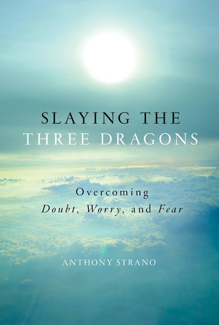 Slaying the Three Dragons: Overcoming Doubt, Worry, and Fear by Anthony ...
