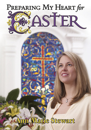 Preparing My Heart for Easter by Ann Marie Stewart | Goodreads