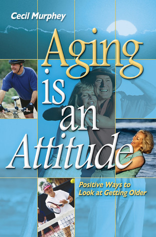 Aging Is an Attitude: Positive Ways to Look at Getting Older by Cecil ...