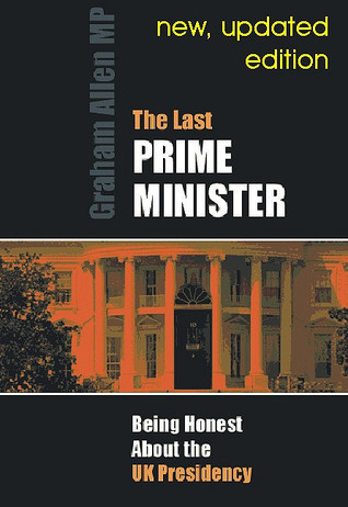 Last Prime Minister: Being Honest About the U.K. Presidency by Graham ...